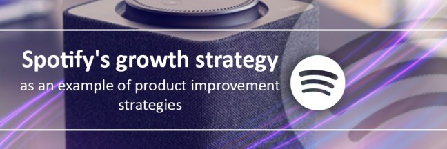 Spotify’s growth strategy as an example of product improvement ...