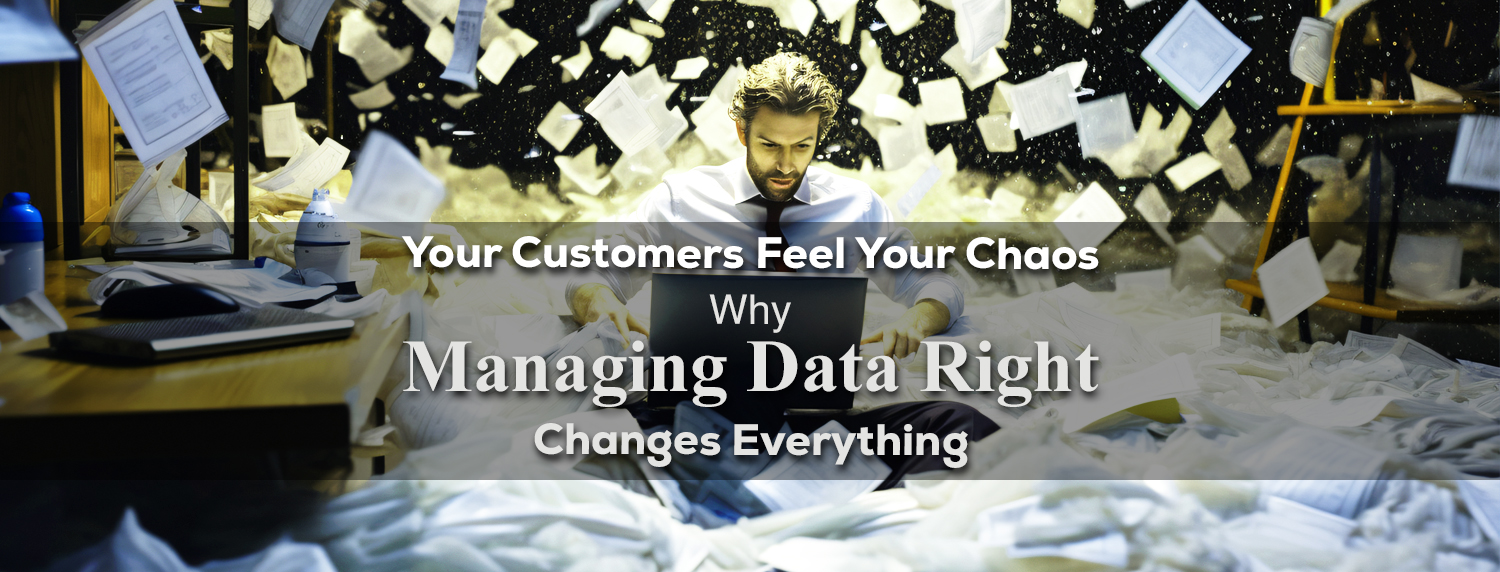 Your Customers Feel Your Chaos: Why Managing Data Right Changes ...